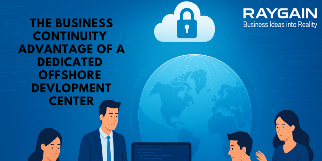The Business Continuity Advantage of a Dedicated Offshore Development Center - Raygain Technologies